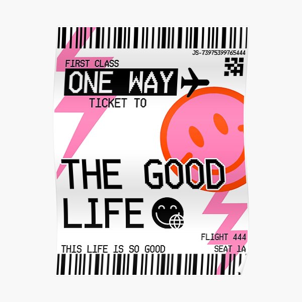 "ONE WAY TO THE GOOD LIFE" Poster for Sale by juliasantos5 | Redbubble