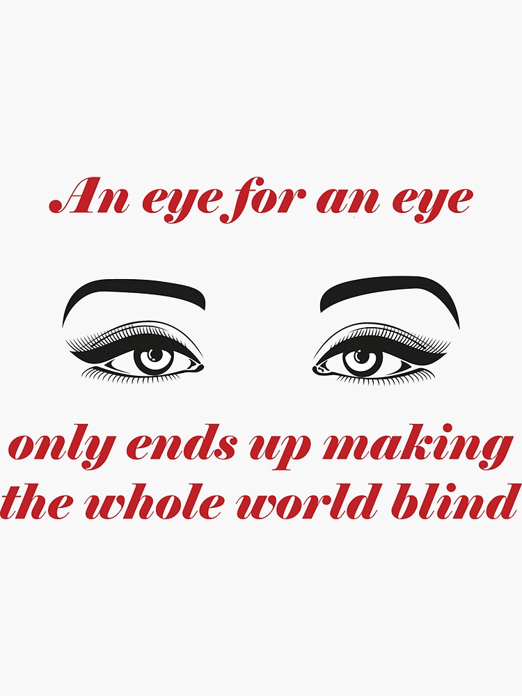 "An eye for an eye only ends up making whole world blind" Sticker for ...