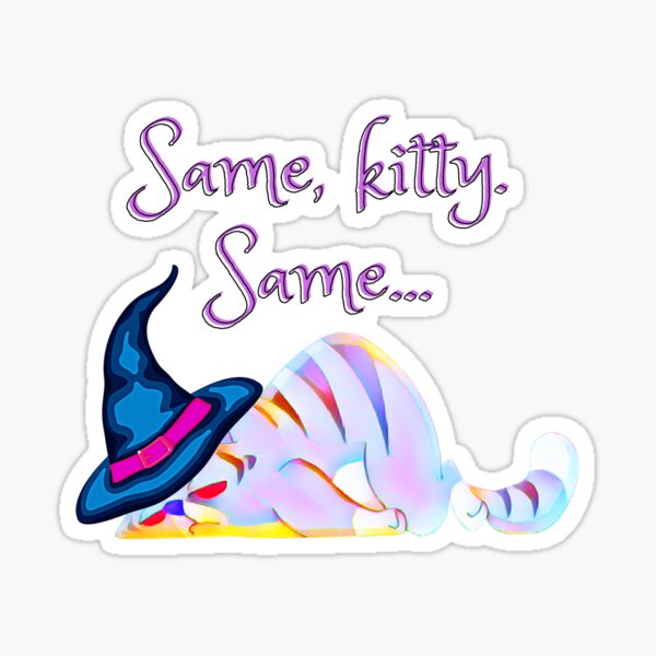 "Same, Kitty...same" Sticker for Sale by vhogle | Redbubble