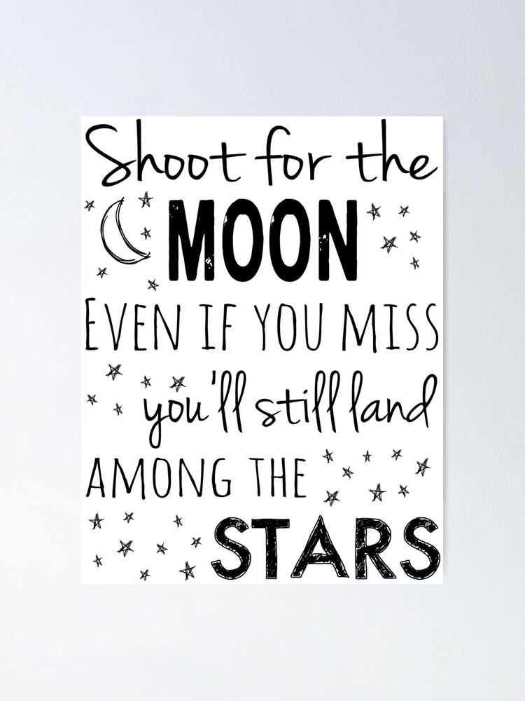 "Shoot for the Moon. Even if You Miss You'll Still Land Among the Stars ...