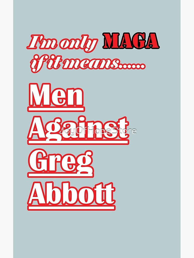 " I am only MAGA if it means...Men Against Greg Abbott with bright red ...