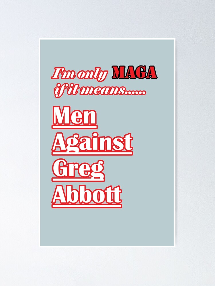 " I am only MAGA if it means...Men Against Greg Abbott with bright red ...