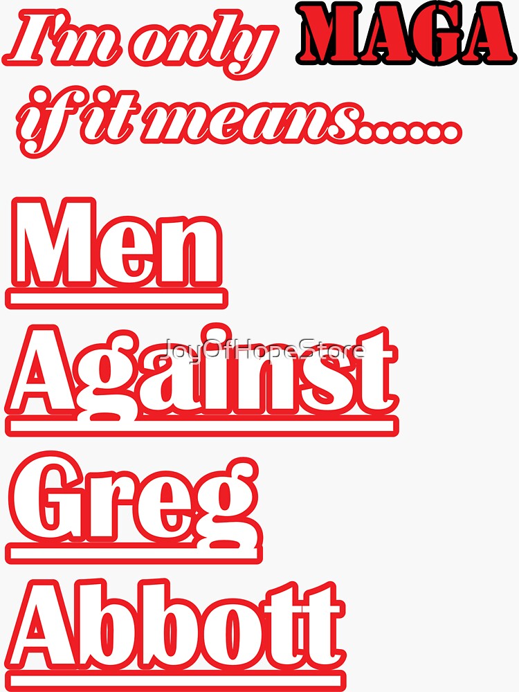 " I am only MAGA if it means...Men Against Greg Abbott with bright red ...