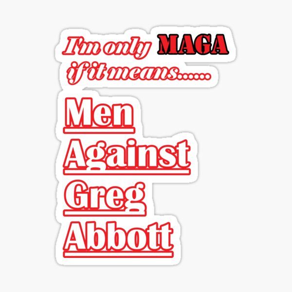 " I am only MAGA if it means...Men Against Greg Abbott with bright red ...