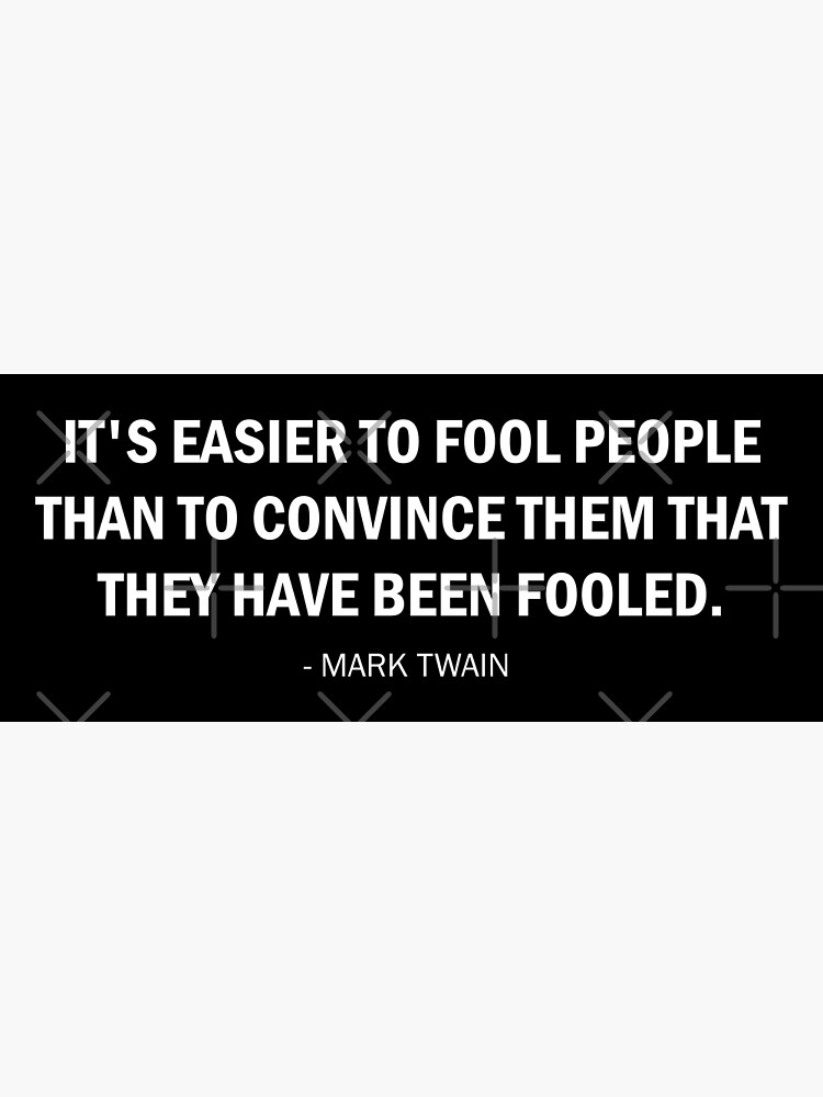 "It's Easier to Fool People Than It Is to Convince Them That They Have ...