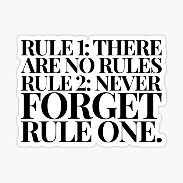 Rule 1 There Are No Rules Rule 2 Never Forget Rule Number One