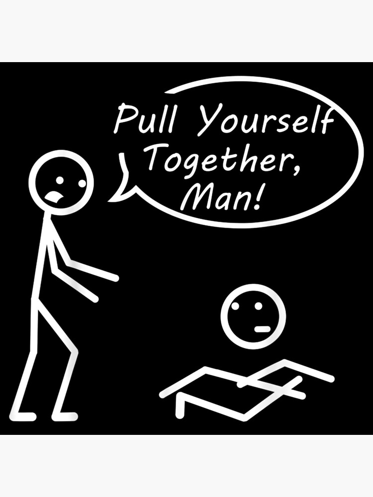 "Pull Yourself Together Man! Funny stick figure" Poster for Sale by ...