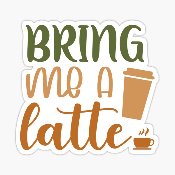 "Bring me a latte " Sticker for Sale by BurnIN | Redbubble