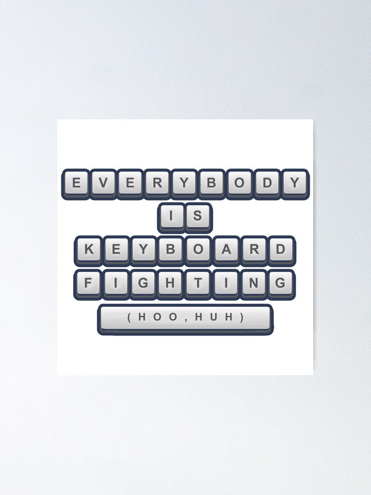 "Everybody is Keyboard Fighting" Poster for Sale by DezignYoyo | Redbubble