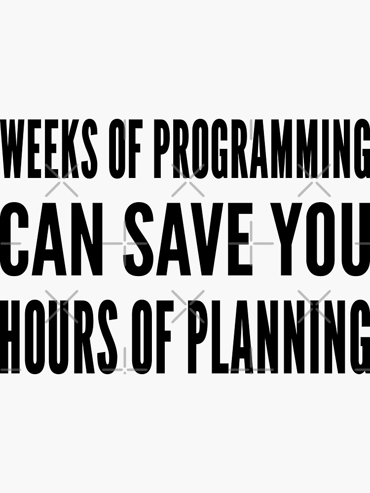 "Weeks of programming can save you hours of planning - Black Text Design" Sticker for Sale by ...