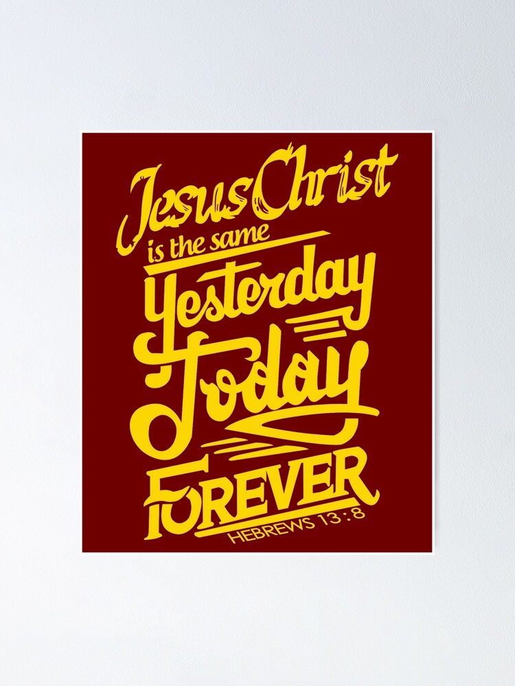 "Bible Verse Hebrews 13:8 Jesus Christ is the same Yesterday, Today and ...