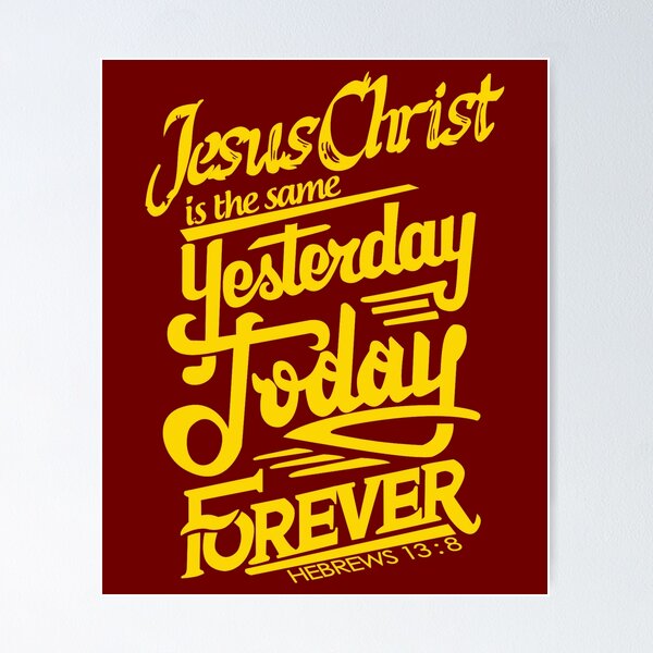 "Bible Verse Hebrews 13:8 Jesus Christ is the same Yesterday, Today and ...