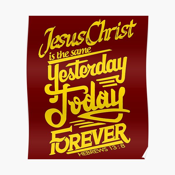 "Bible Verse Hebrews 13:8 Jesus Christ is the same Yesterday, Today and ...