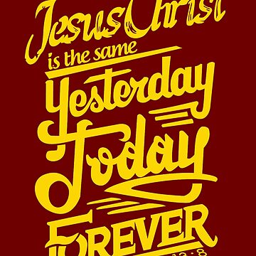 "Bible Verse Hebrews 13:8 Jesus Christ is the same Yesterday, Today and ...