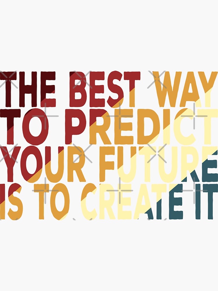 "The Best Way To Predict Your Future Is To Create It - School ...