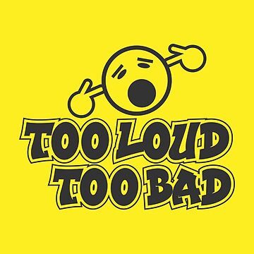 "Too Loud?Too bad" Sticker for Sale by Keyur44 | Redbubble