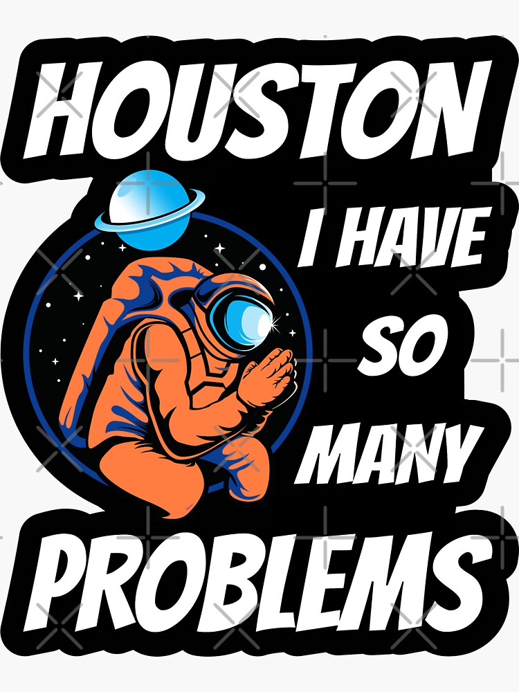 "Houston I have So Many Problems, Funny Graphic" Sticker for Sale by ...