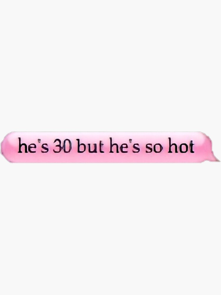 "he's 30 but he's so hot" Sticker for Sale by simonestanley | Redbubble