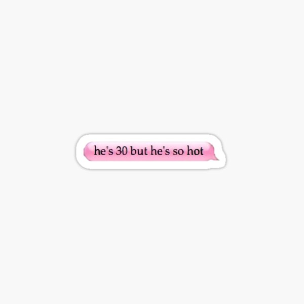 "he's 30 but he's so hot" Sticker for Sale by simonestanley | Redbubble