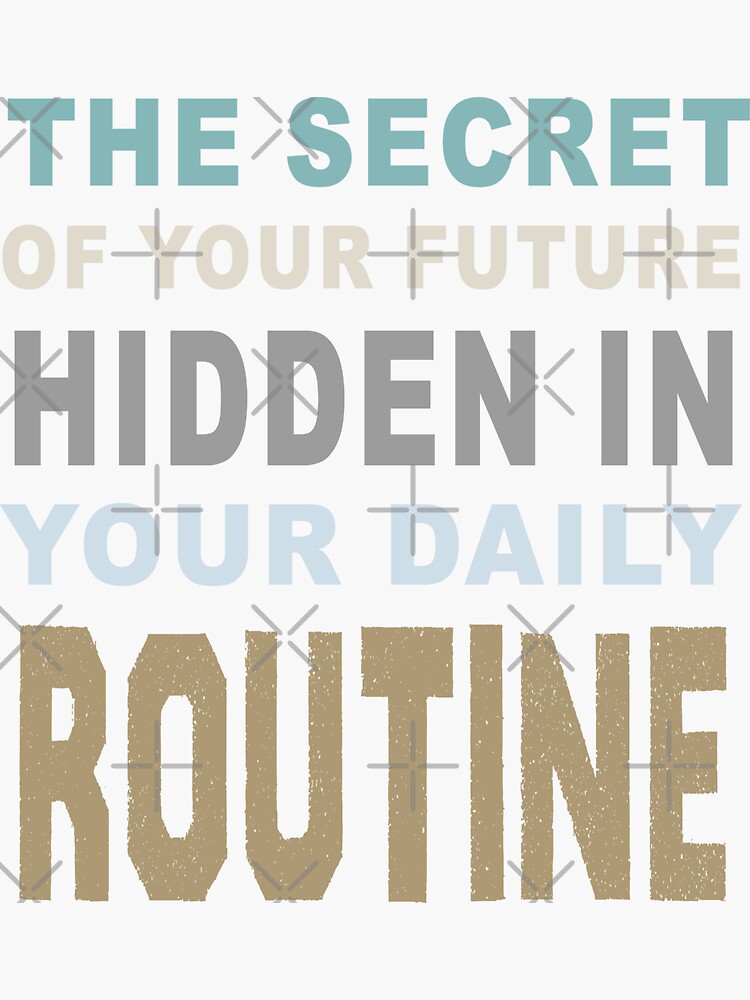 " The Secret Of Your Future Hidden In Your Daily Routine" Sticker for ...