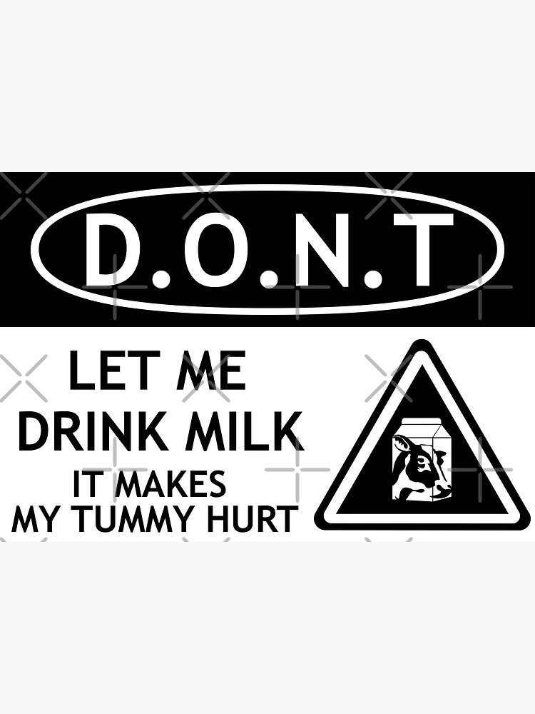 "Dont let me drink milk it makes my tummy hurt | Warning sign design ...