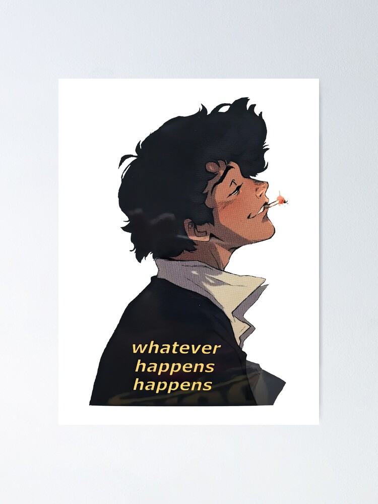 "Cowboy Bebop Whatever Happens Happens" Poster for Sale by BlairBauch | Redbubble