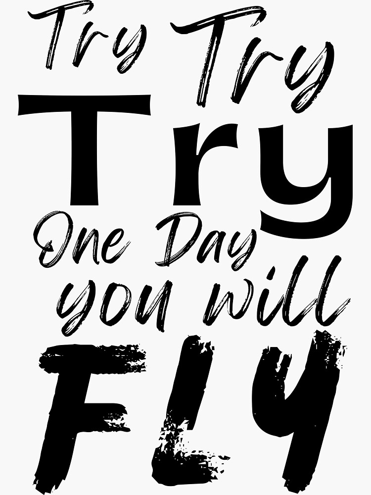 "Try Try TRY One Day You will FLY - MOtivational" Sticker for Sale by ...