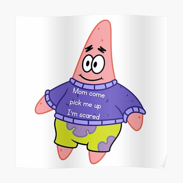 "mom come pick me up i'm scared patrick meme" Poster for Sale by ...