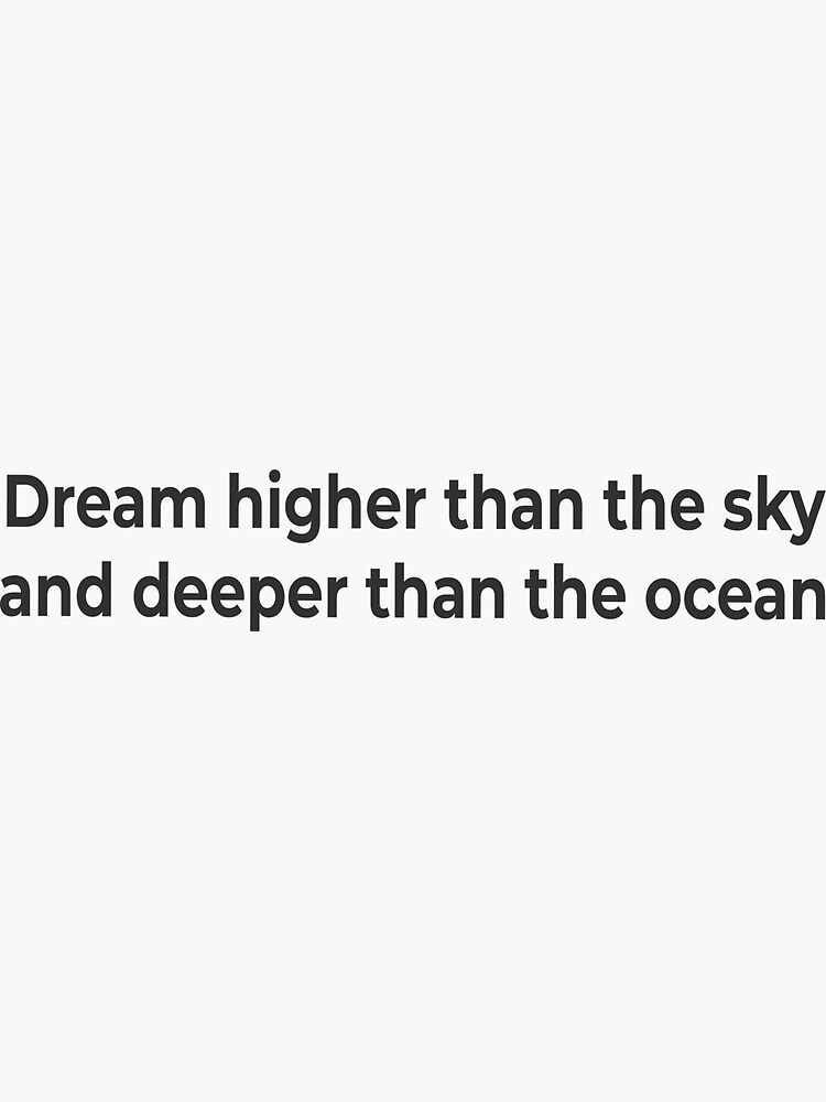 "Dream higher than the sky and deeper than the ocean" Sticker for Sale ...