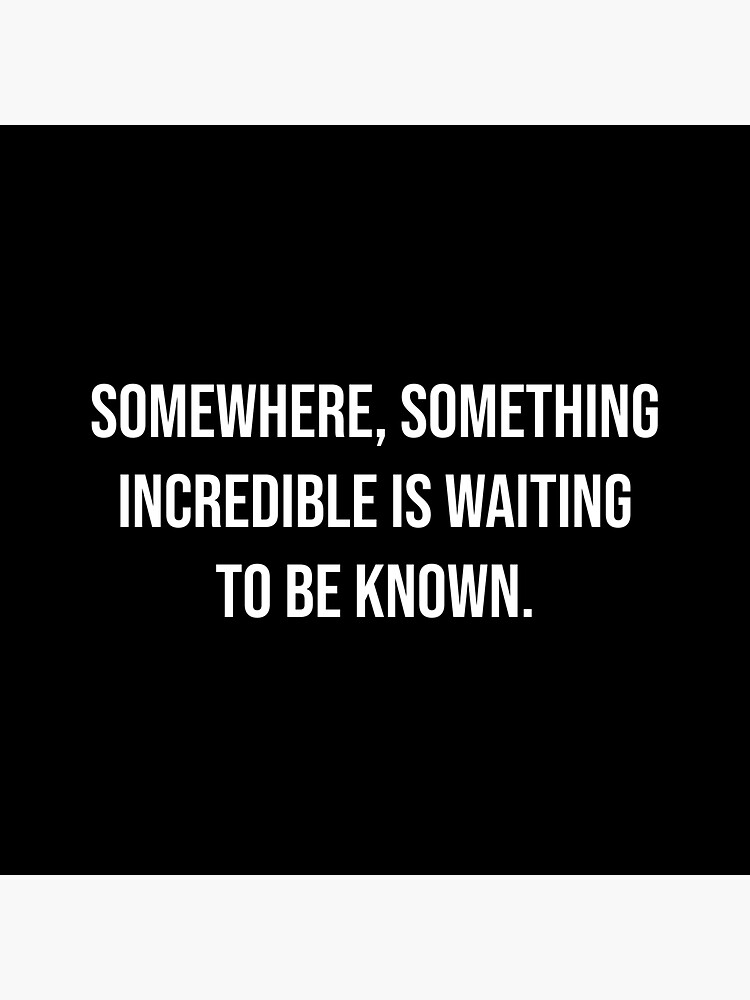 "Somewhere, something incredible is waiting to be known." Sticker for ...