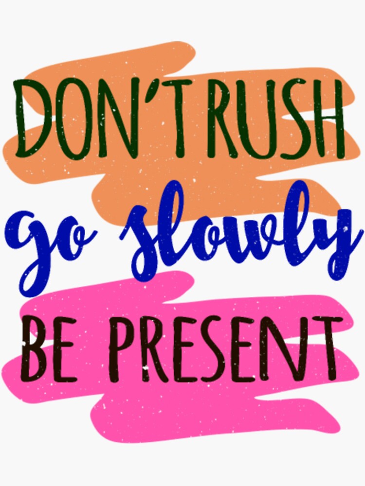 "Don't Rush, Go Slowly, be Present, quote, slogan" Sticker for Sale by ...