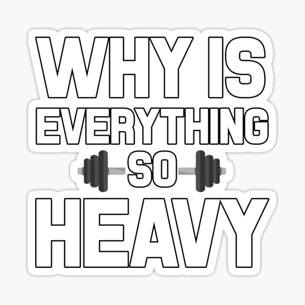 Why Is Everything So Heavy Sticker By Dreamhustle Redbubble why-is-everything-so-heavy-sticker-by-dreamhustle-redbubble