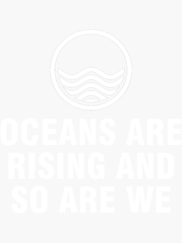 "Oceans are rising and so are we " Sticker for Sale by ScienceTees ...