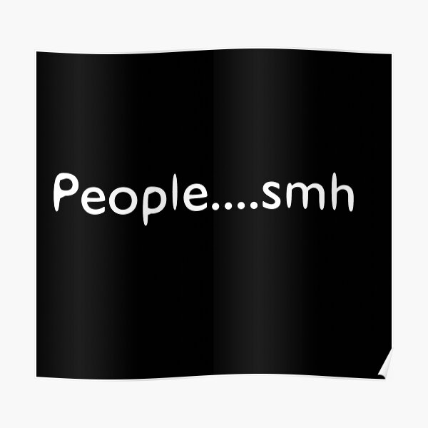 "People smh Quote" Poster for Sale by BrightScale | Redbubble