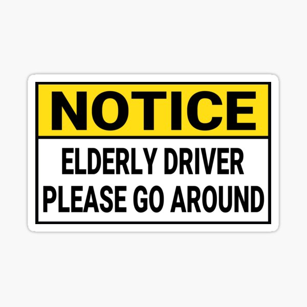 "Elderly Driver Please Go Around car Warning sign" Sticker for Sale by ...