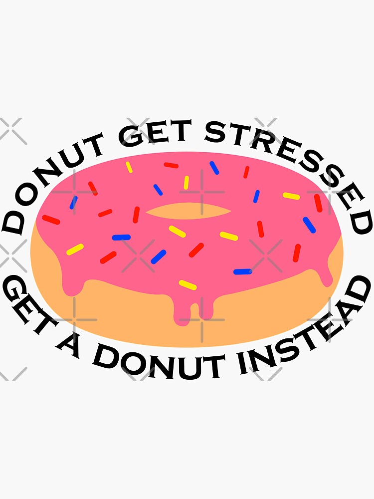 "Donut get stressed, get a donut instead - cute, lovely, and fun donut ...