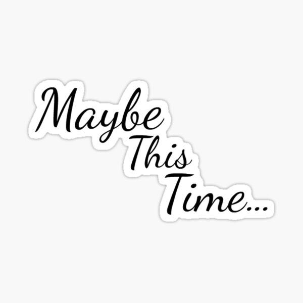 "Maybe This Time" Sticker for Sale by dxnielbarnard | Redbubble