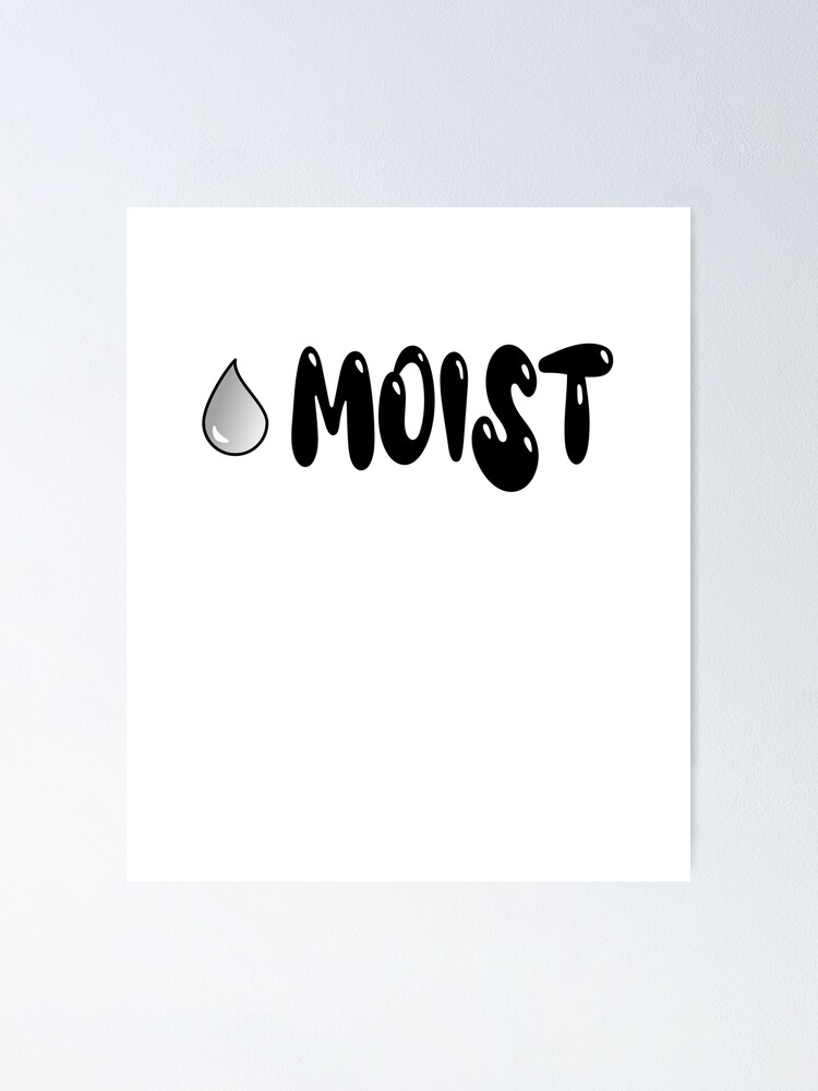 "Moist, the best word in the English Dictionary" Poster for Sale by ...