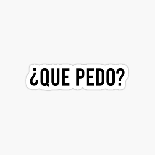 "QUE PEDO" Sticker for Sale by ddawgdesigns | Redbubble
