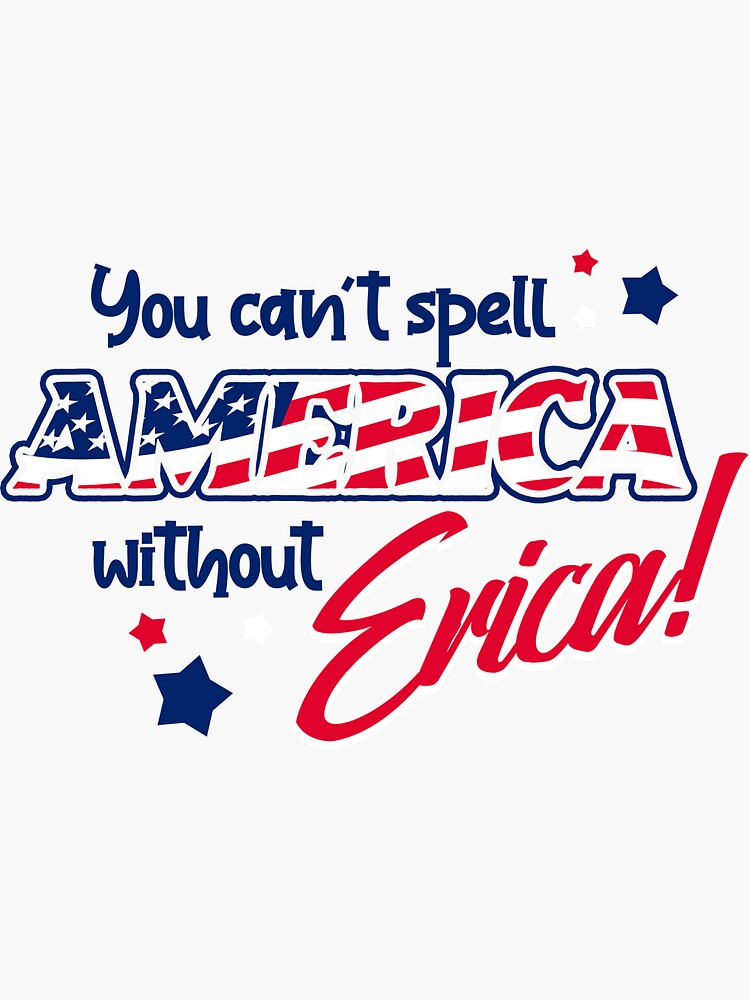 "You can't spell America without Erica!" Sticker for Sale by tuffacton ...
