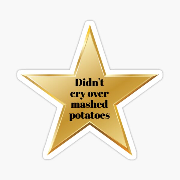 "Good Job! You Didn't Cry Over Mashed Potatoes! Gold Star!" Sticker for ...