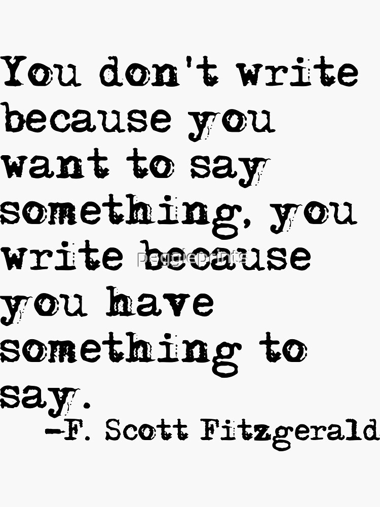 "You write because you have something to say - Fitzgerald quote ...