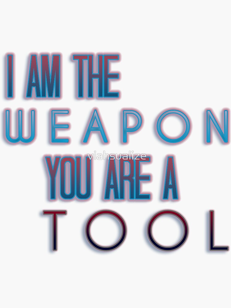 "I am the weapon. You are a tool." Sticker for Sale by viahsualize ...