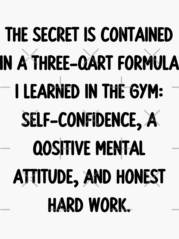 "The secret is contained in a three-part formula I learned in the gym ...