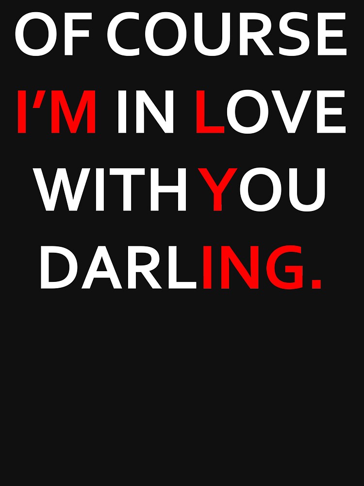 "Of course I'm In love with you Darling white" T-shirt for Sale by ...