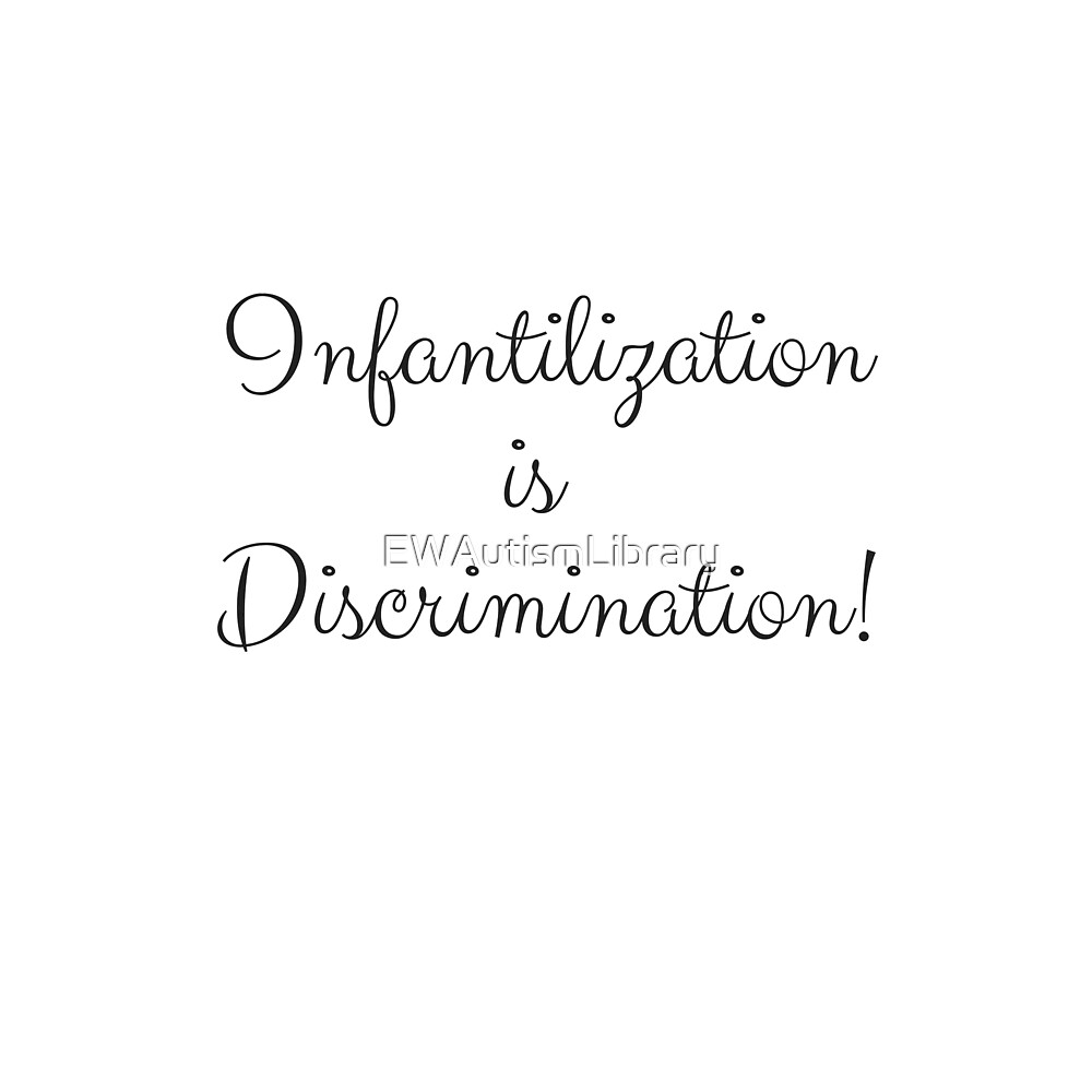 "Infantilization is Discrimination!" by EWAutismLibrary | Redbubble