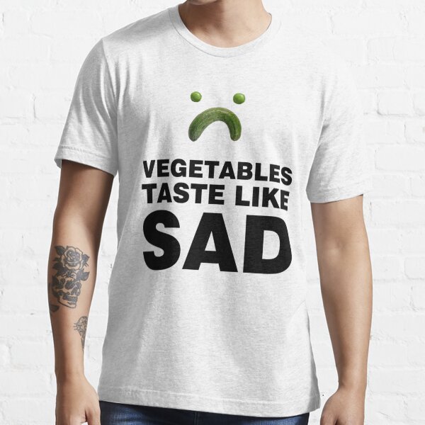 "Vegetables Taste Like Sad " T-shirt for Sale by PhiloMoran2 ...