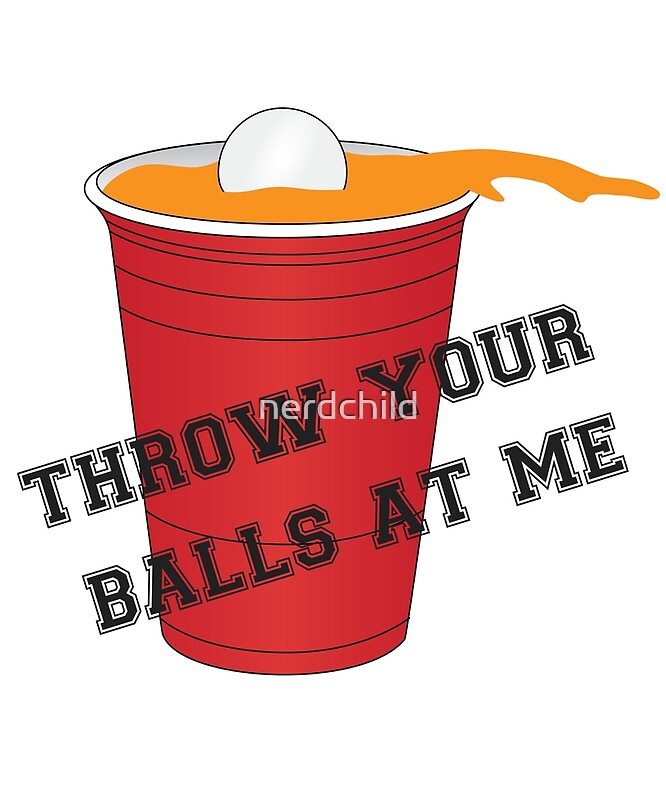 "Throw Your Balls at Me Beer Pong Pun" by nerdchild | Redbubble