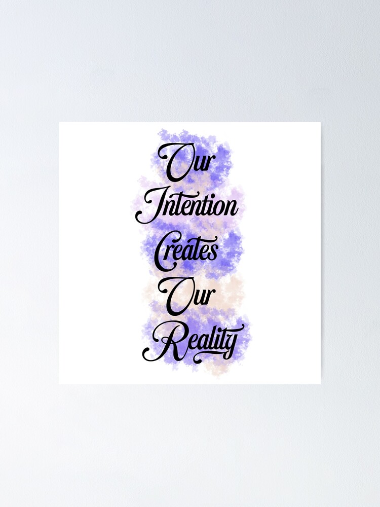 "Our Intention Creates Our Reality" Poster for Sale by lunacarter ...