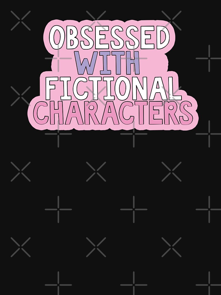 "Obsessed with Fictional Characters" T-shirt for Sale by BooktrovertArt ...